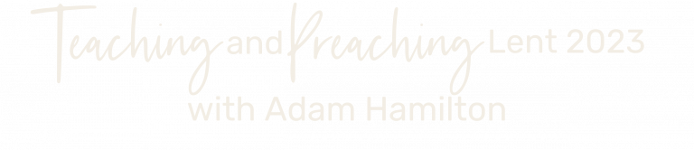 Teaching and Preaching Lent 2023 with Adam Hamilton - Amplify